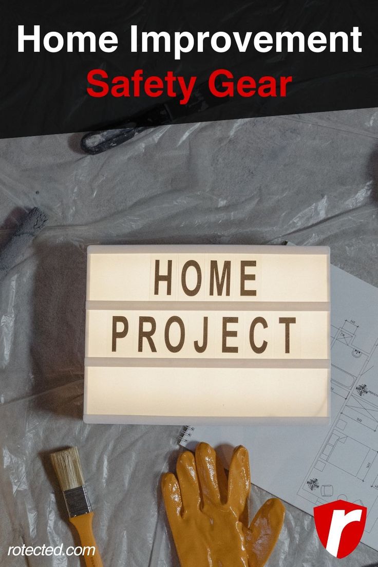 Safety Gear for Home Improvement Projects: 12 Items You Need